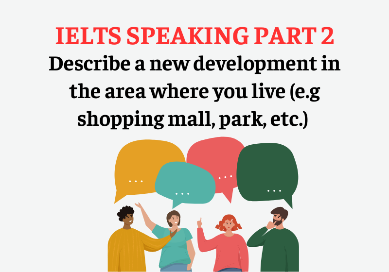 IELTS Speaking Part 2: Describe a new development in the area where you ...